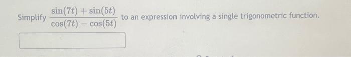 Solved Simplify cos(7t)−cos(5t)sin(7t)+sin(5t) to an | Chegg.com