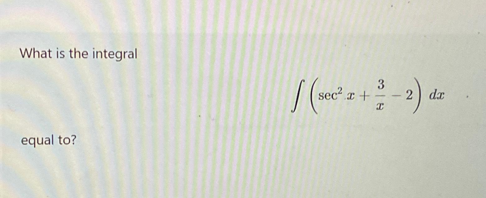 Solved What is the integral∫﻿﻿(sec2x+3x-2)dxequal to? | Chegg.com