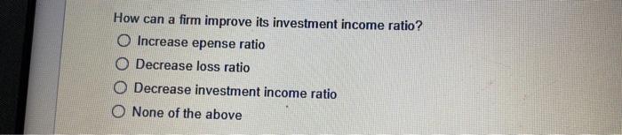 Solved How can a firm improve its investment income ratio? O | Chegg.com