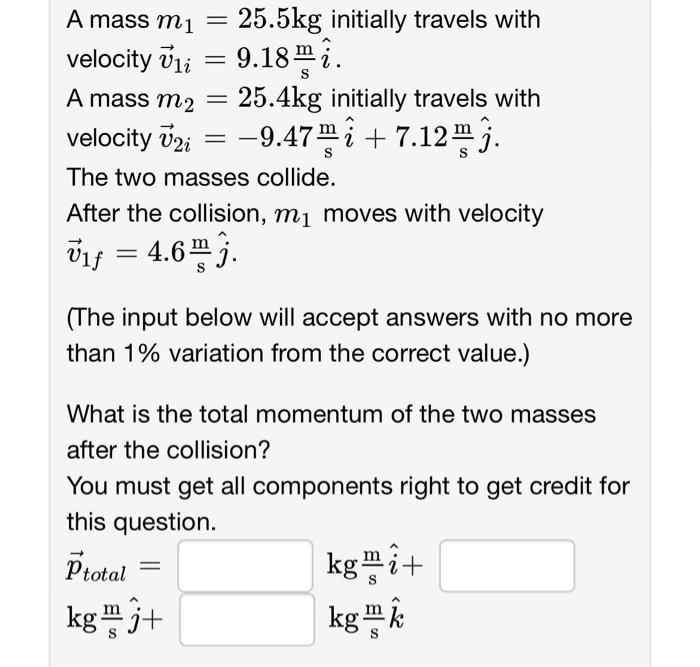 Solved A mass m1=25.5 kg initially travels with velocity | Chegg.com