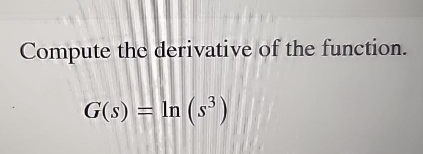 Solved Compute the derivative of the function.G(s)=ln(s3) | Chegg.com