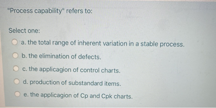 Solved "Process capability" refers to: Select one: a. the | Chegg.com