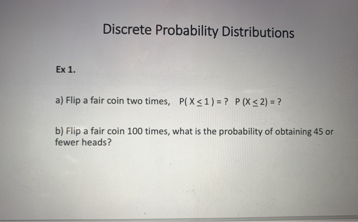 Solved Discrete Probability Distributions Ex 1. a) Flip a | Chegg.com