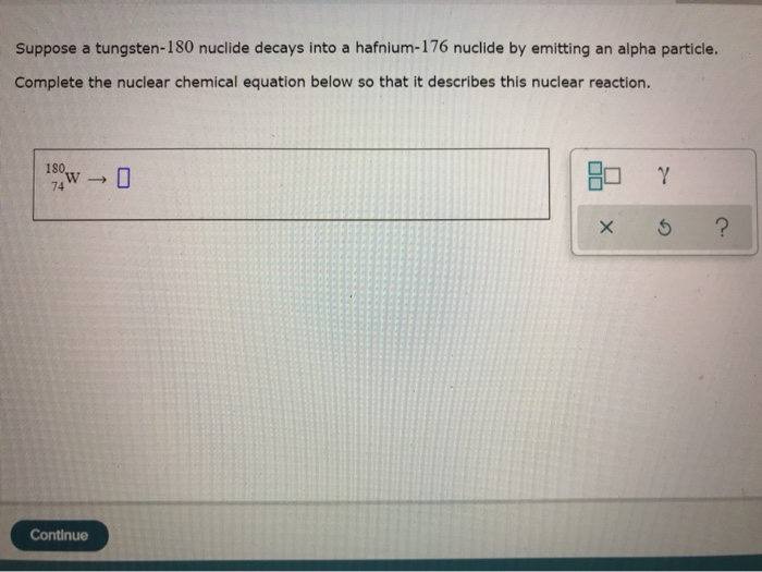 Solved Suppose a tungsten-180 nuclide decays into a | Chegg.com