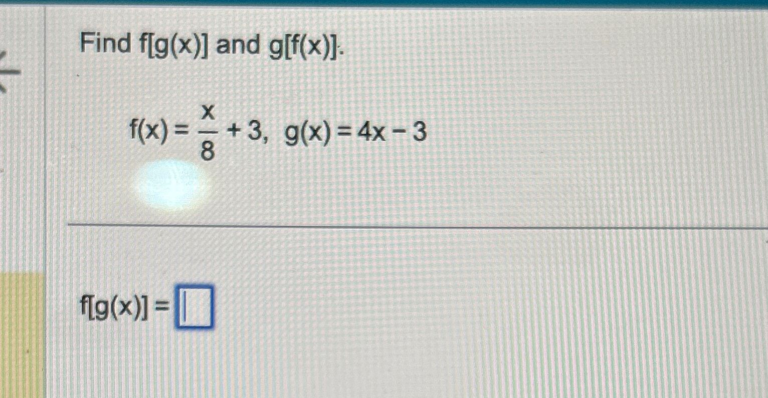 Solved Find f[g(x)] ﻿and g[f(x)].f(x)=x8+3,g(x)=4x-3f[g(x)]= | Chegg.com