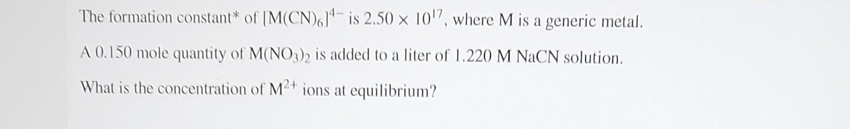 Solved The formation constant* of [M(CN)6]4− is 2.50×1017, | Chegg.com