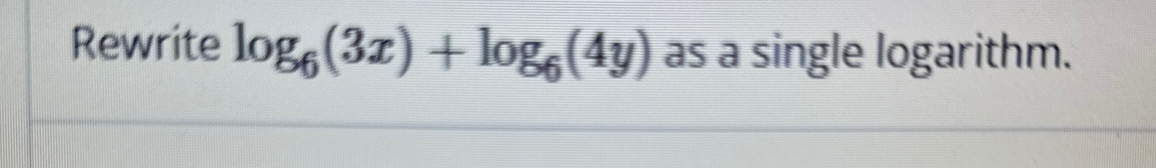 Solved Rewrite log6(3x)+log6(4y) ﻿as a single logarithm. | Chegg.com