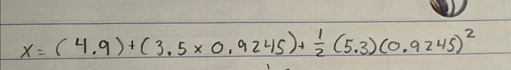 Solved x=(4.9)+(3.5×0.9245)+12(5.3)(0.9245)2 | Chegg.com
