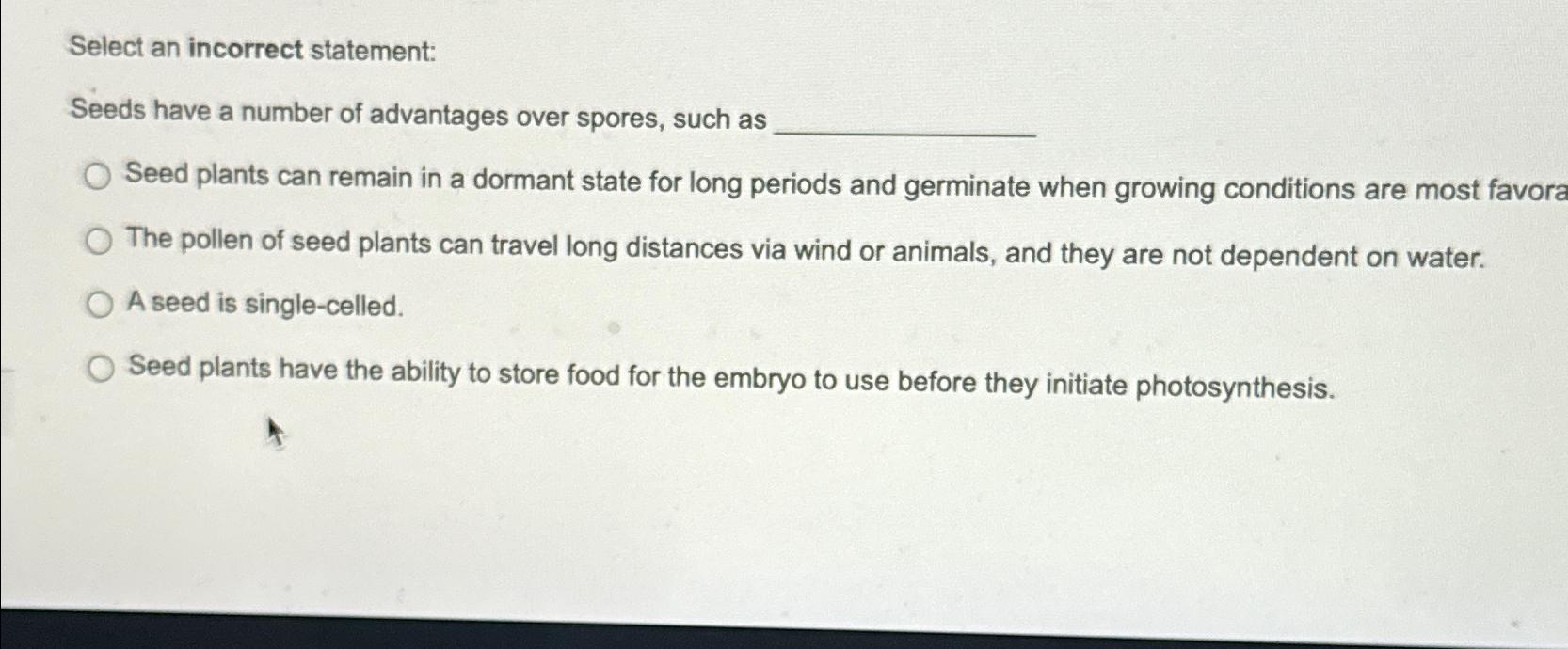 Solved Select an incorrect statement:Seeds have a number of | Chegg.com