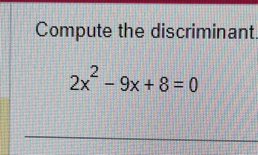 Solved Compute the discriminant2x2-9x+8=0 | Chegg.com