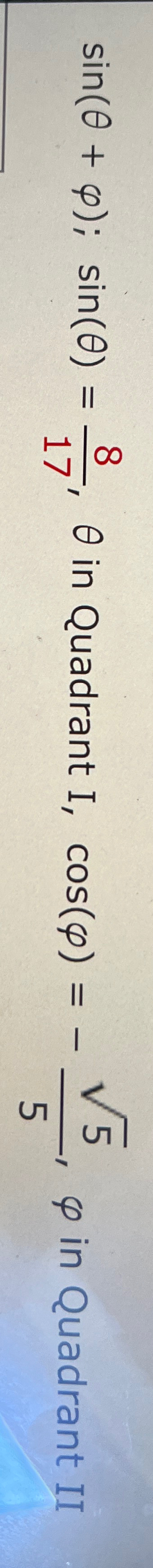 Solved sin(θ+φ);sin(θ)=817,θ ﻿in Quadrant I, cos(φ)=-525,φ | Chegg.com