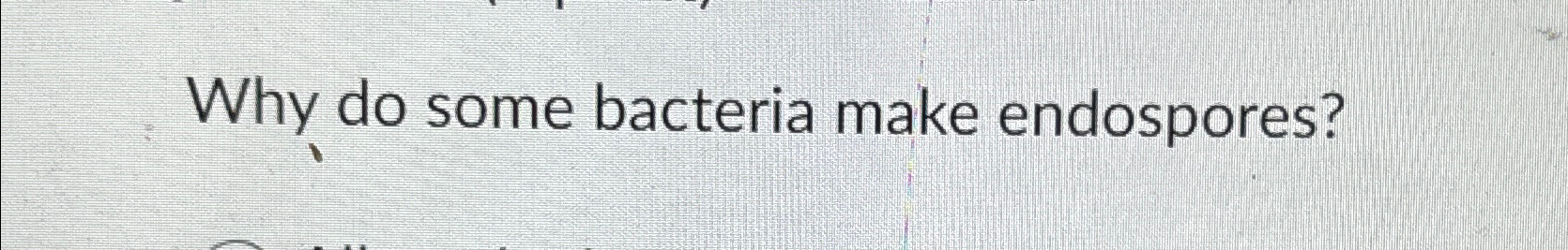 Solved Why do some bacteria make endospores? | Chegg.com