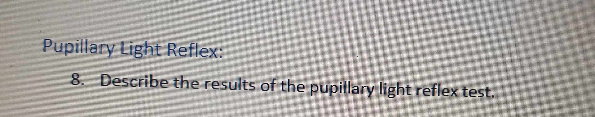 Pupillary Light Reflex: 8. Describe the results of | Chegg.com