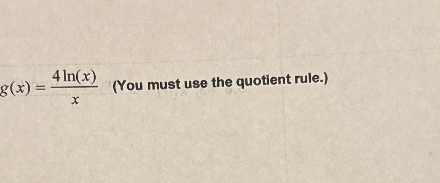 Solved g(x)=4ln(x)x (You must use the quotient rule.) | Chegg.com