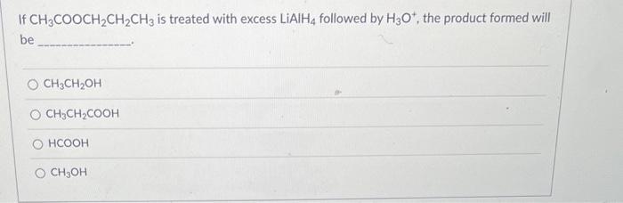 Solved If CH3COOCH2CH2CH3 is treated with excess LiAlH4 | Chegg.com