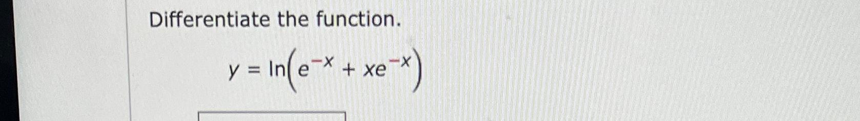 Solved Differentiate the function.y=ln(e-x+xe-x) | Chegg.com