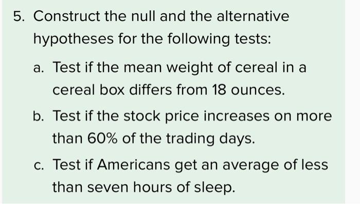 Solved 5. Construct the null and the alternative hypotheses | Chegg.com