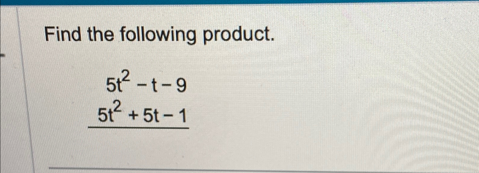 Solved Find the following product.5t2-t-95t2+5t-1 | Chegg.com