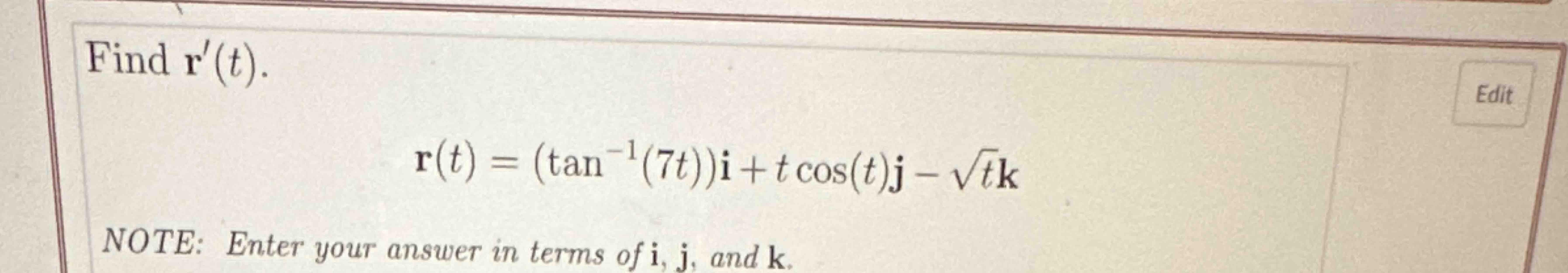 Solved Find r'(t).r(t)=(tan-1(7t))i+tcos(t)j-t2kNOTE: Enter | Chegg.com
