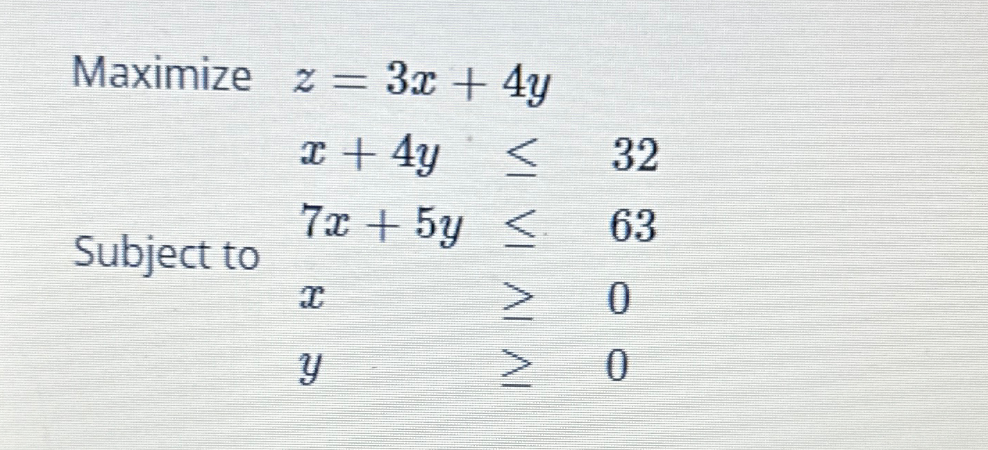 Solved Maximize z=3x+4yx+4y≤327x+5y≤63x≥0y≥0Subject to | Chegg.com