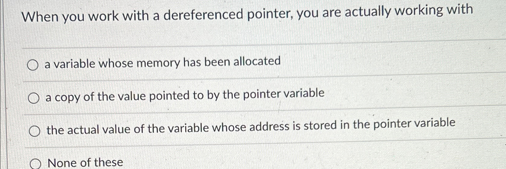 Solved When you work with a dereferenced pointer, you are | Chegg.com