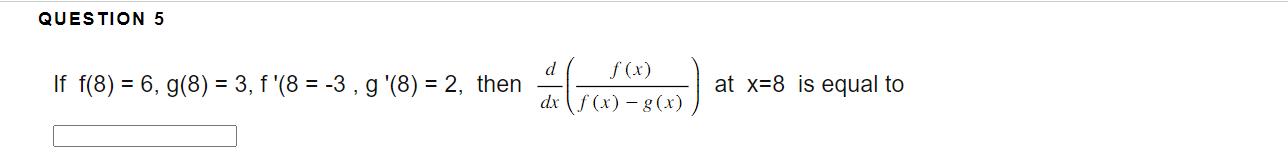 Solved QUESTION 5If , ﻿then ddx(f(x)f(x)-g(x)) ﻿at x=8 ﻿is | Chegg.com