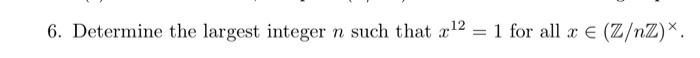 Solved 6. Determine the largest integer n such that x12 n | Chegg.com