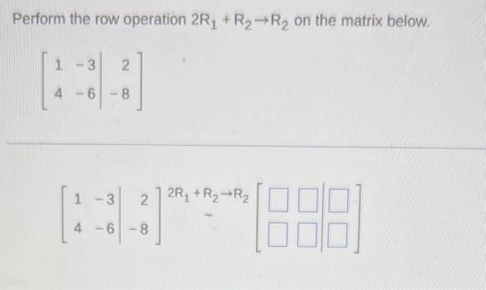 Solved Perform the row operation 2R1+R2→R2 on the matrix | Chegg.com