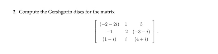 Solved 2. Compute the Gershgorin discs for the matrix | Chegg.com