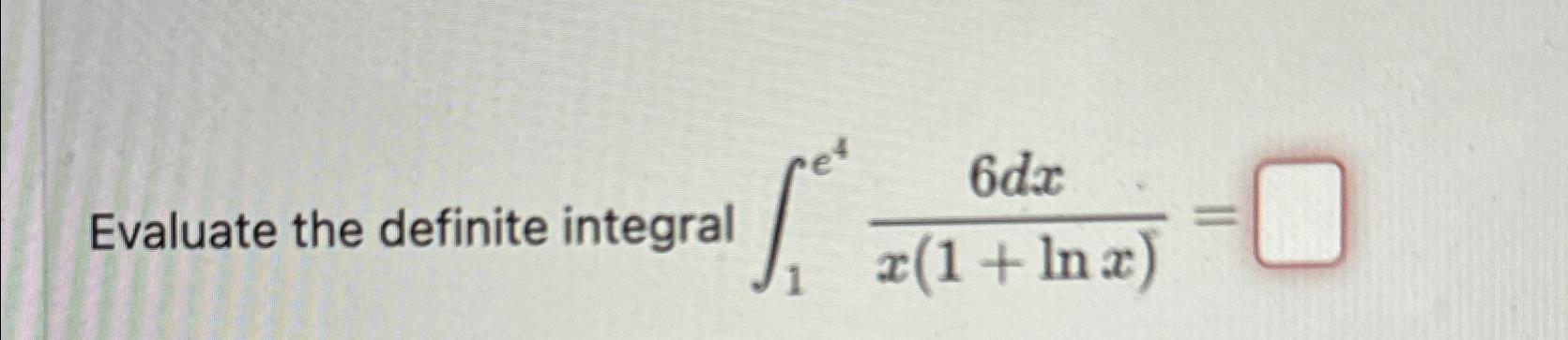 Solved Evaluate the definite integral ∫1e46dxx(1+lnx)= | Chegg.com