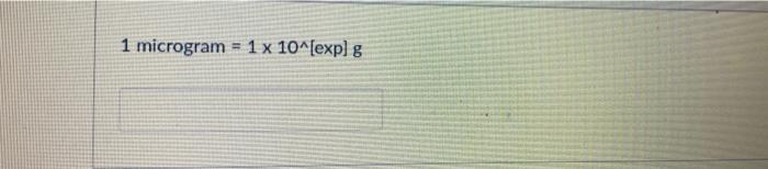 Solved 1 microgram = 1 x 10^[exp] g | Chegg.com