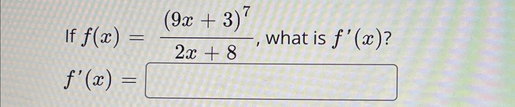Solved If f(x)=(9x+3)72x+8, ﻿what is f'(x)?f'(x)= | Chegg.com