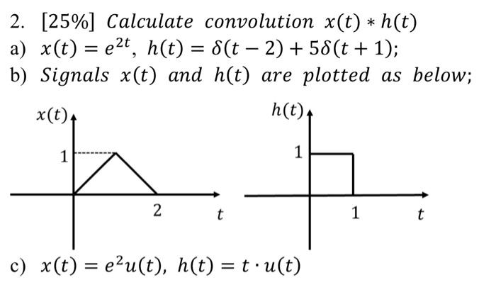 Solved * = 2 2. [25%] Calculate convolution x(t) *h(t) a) | Chegg.com