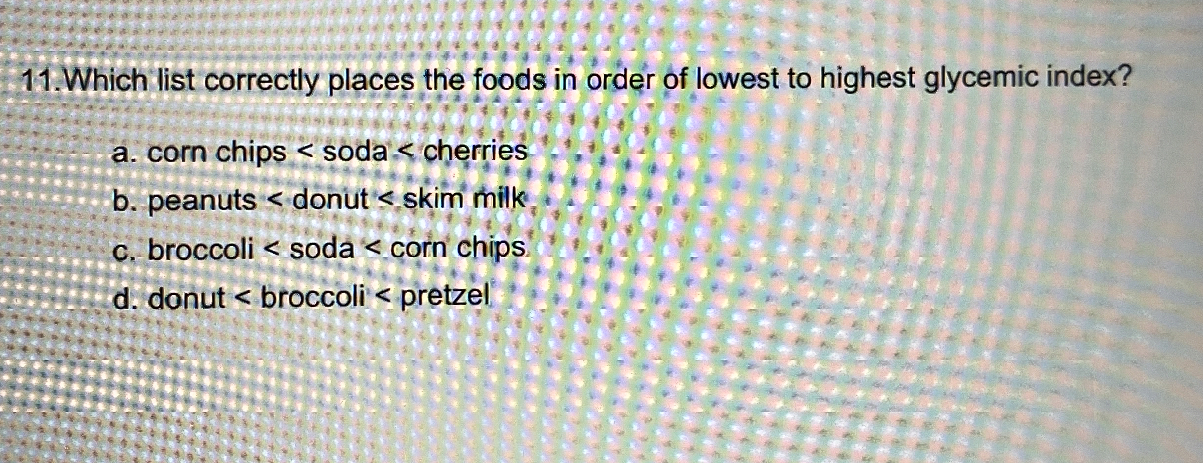 Solved 11.Which list correctly places the foods in order of | Chegg.com