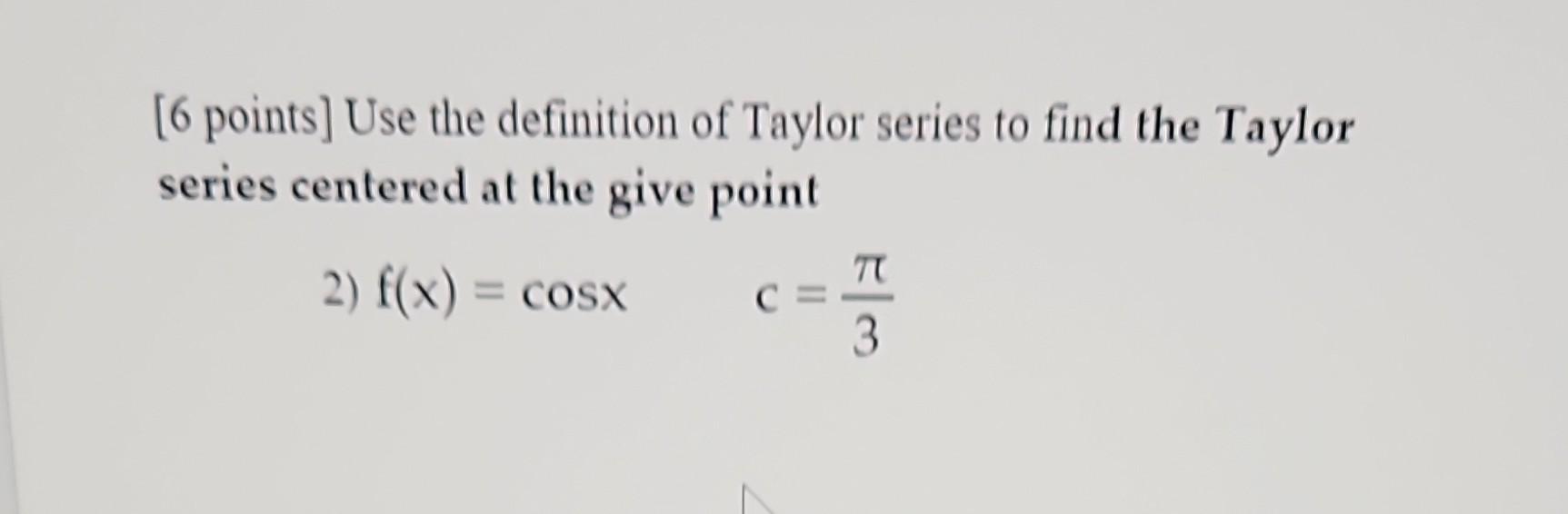 Solved [6 points] Use the definition of Taylor series to | Chegg.com