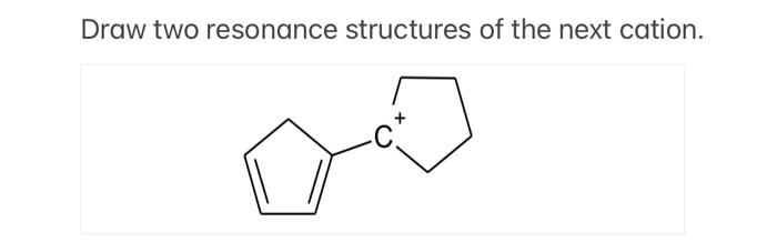 Solved Draw two resonance structures of the next cation. + 0 | Chegg.com