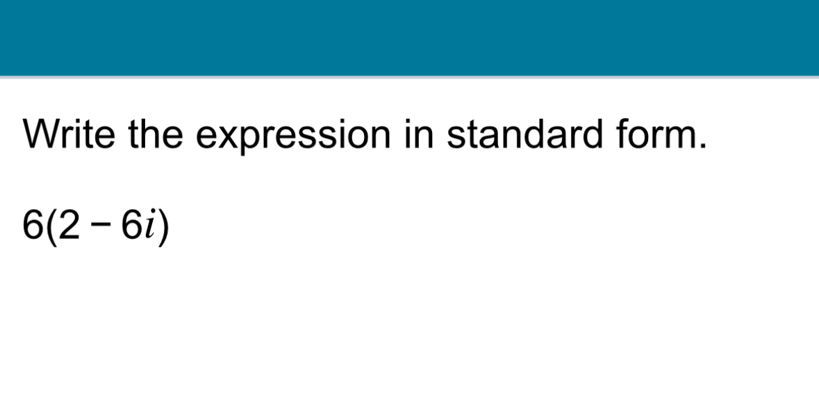 Solved Write the expression in standard form.6(2-6i) | Chegg.com