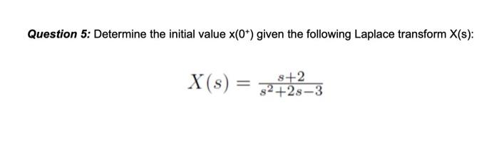 Solved Question 5: Determine the initial value x(0+)given | Chegg.com