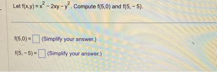 Solved Let f(x,y)=x2−2xy−y2. Compute f(5,0) and f(5,−5). | Chegg.com
