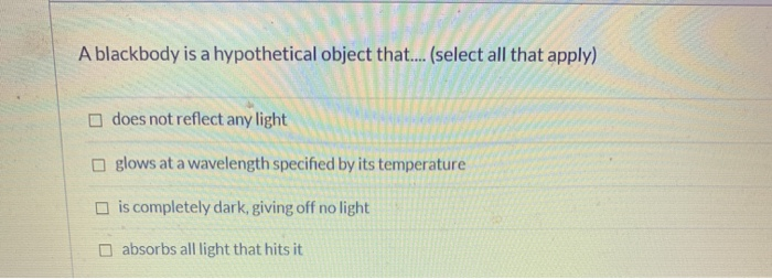 Solved A blackbody is a hypothetical object that.... (select | Chegg.com