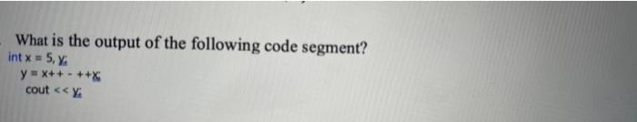 Solved What is the output of the following code segment? int | Chegg.com
