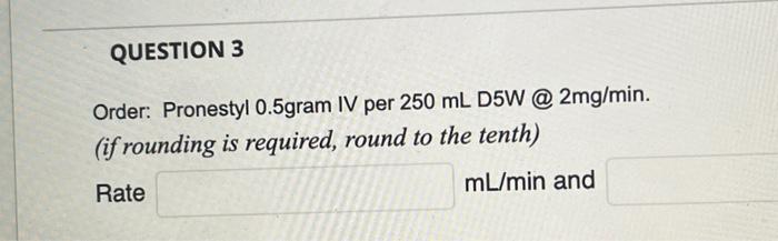 Solved QUESTION 3 Order: Pronestyl 0.5gram IV per 250 mL D5W | Chegg.com