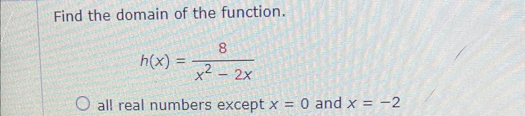 Solved Find the domain of the function.h(x)=8x2-2x | Chegg.com