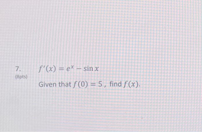 Solved f′(x)=ex−sinx Given that f(0)=5, find f(x). | Chegg.com