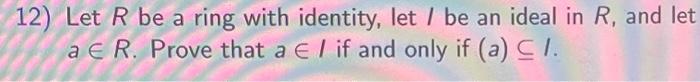 Solved 12) Let R be a ring with identity, let I be an ideal | Chegg.com