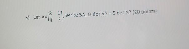 Solved 5) Let a=(2) Write 5A. Is det 5A = 5 det A? (20 | Chegg.com