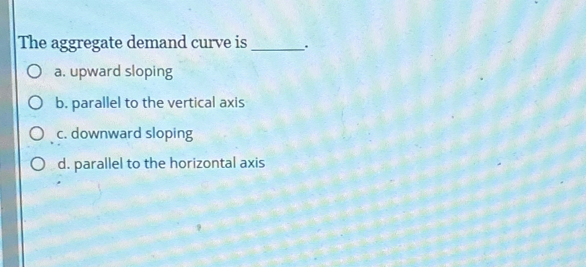 Solved The aggregate demand curve isa. ﻿upward slopingb. | Chegg.com