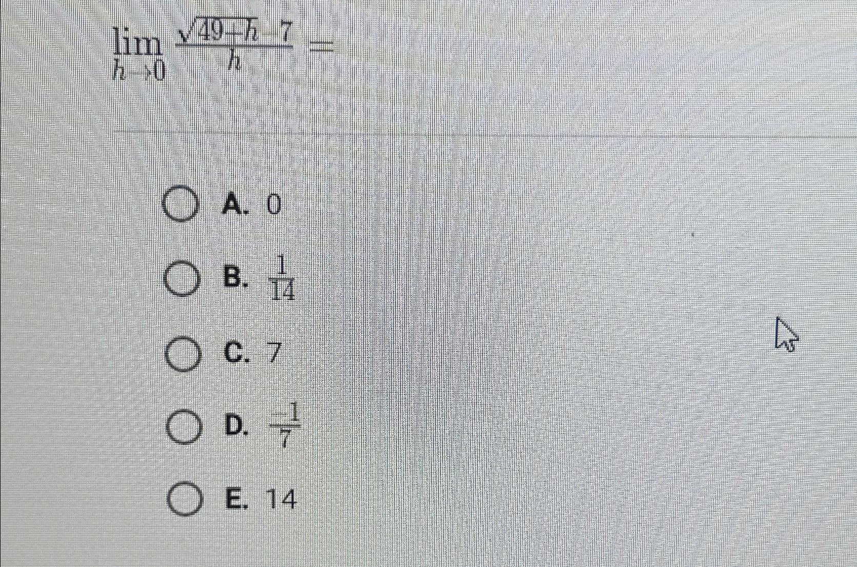 Solved limh→049-h2-7h=A. 0B. 114c. 7D. -17E. 14 | Chegg.com