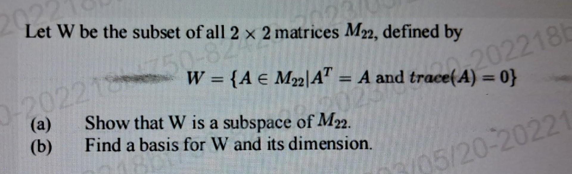Solved Let W be the subset of all 2 x 2 matrices M22, | Chegg.com
