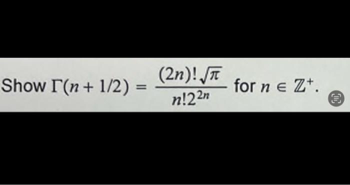 Solved Show Γ(n+1/2)=n!22n(2n)!π for n∈Z+. | Chegg.com